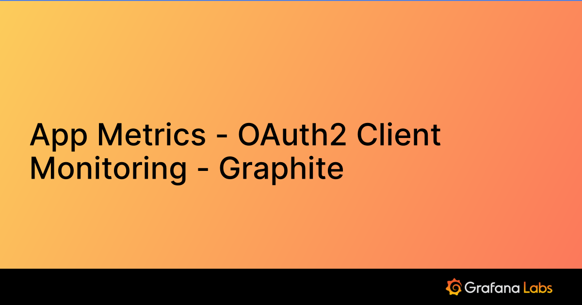 App Metrics Oauth2 Client Monitoring Graphite Grafana Labs